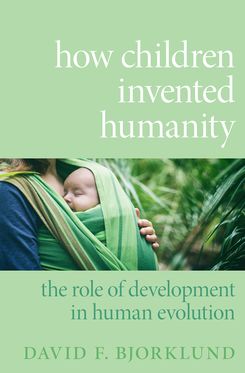 How Children Invented Humanity The Role of Development in Human Evolut