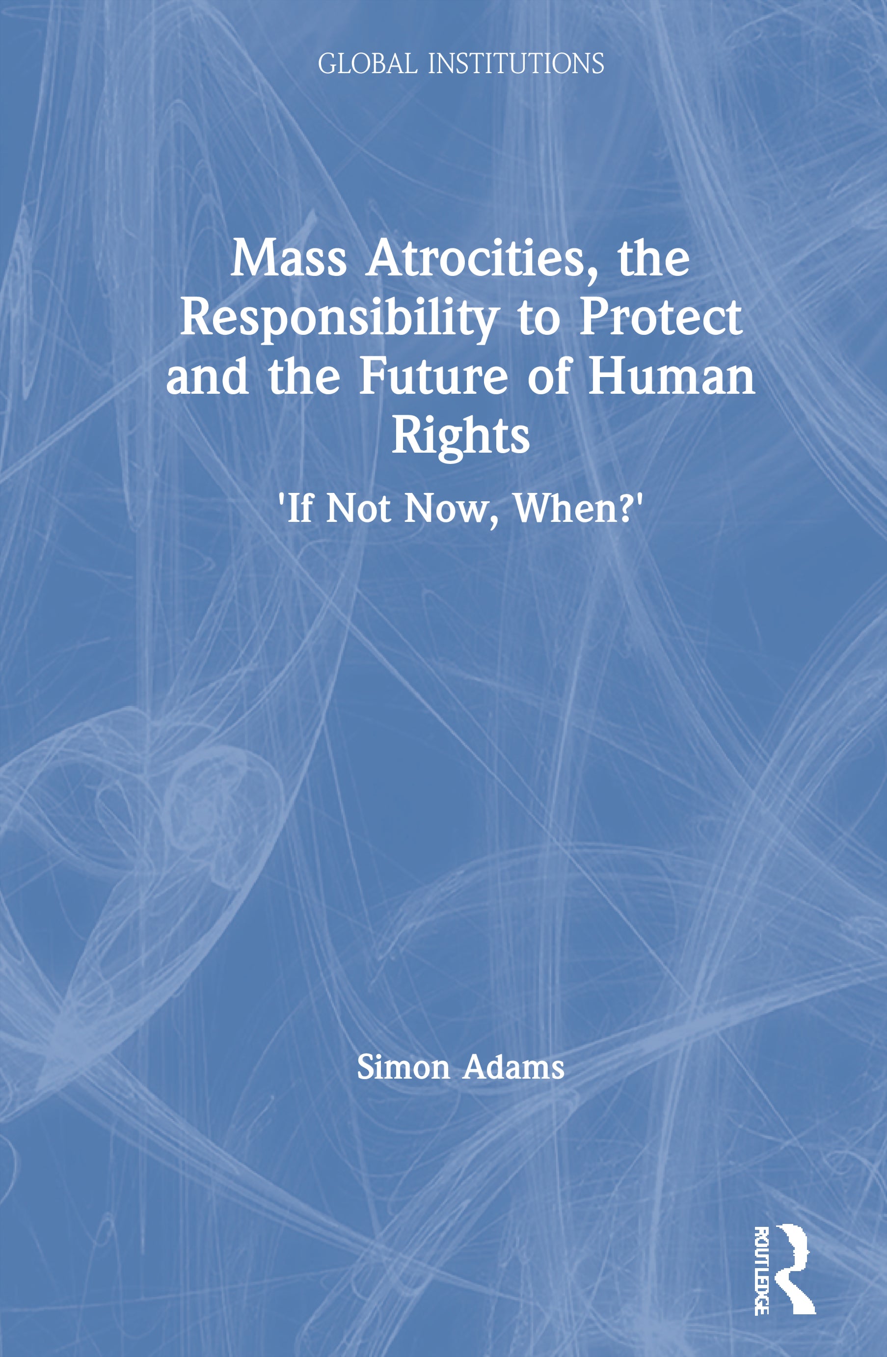 Mass Atrocities, the Responsibility to Protect and the Future of Human